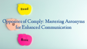 Opposites of Comply: Mastering Antonyms for Enhanced Communication ...