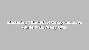 Mastering 'Should': A Comprehensive Guide to Its Many Uses ...