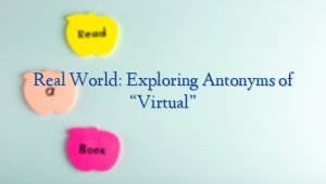 Real World: Exploring Antonyms of "Virtual" - englishnotation.com