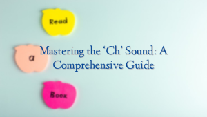 Mastering the 'Ch' Sound: A Comprehensive Guide - englishnotation.com